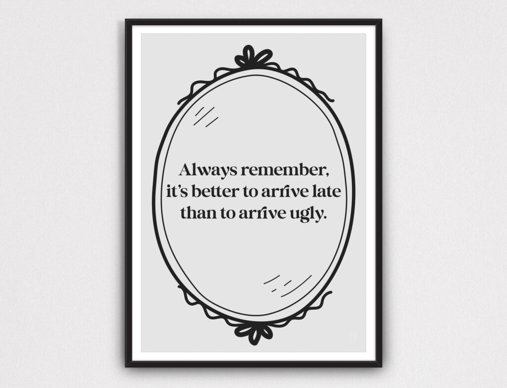 Always Remember, it's better to arrive late than to arrive ugly | IIDPrints